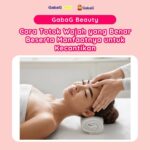 Cara Totok Wajah yang Benar Beserta Manfaatnya untuk Kecantikan - Gabag ...