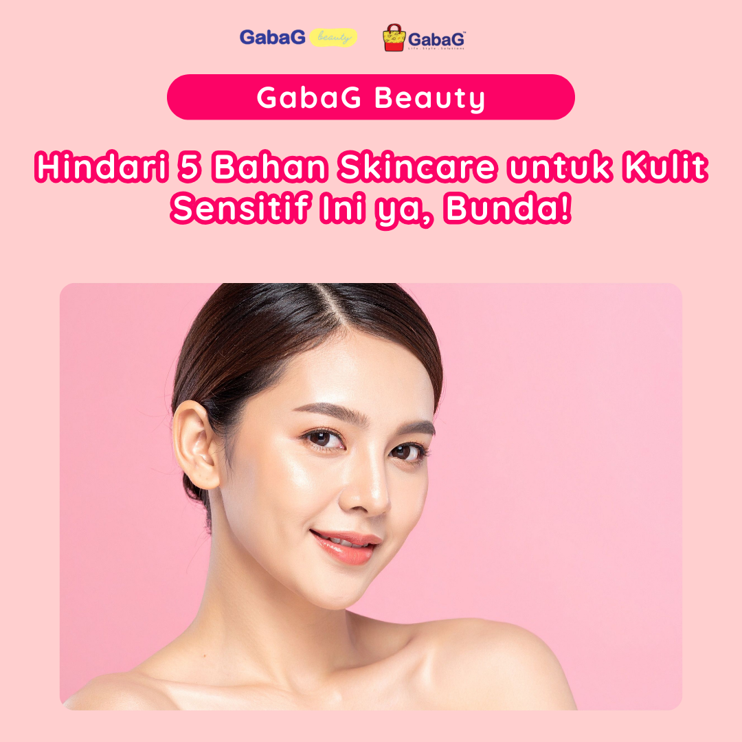 Hindari 5 Bahan Skincare untuk Kulit Sensitif Ini ya, Bunda! - Gabag ...